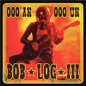 Bob Log III - Ooo Ah Ooo Uh / Riverside